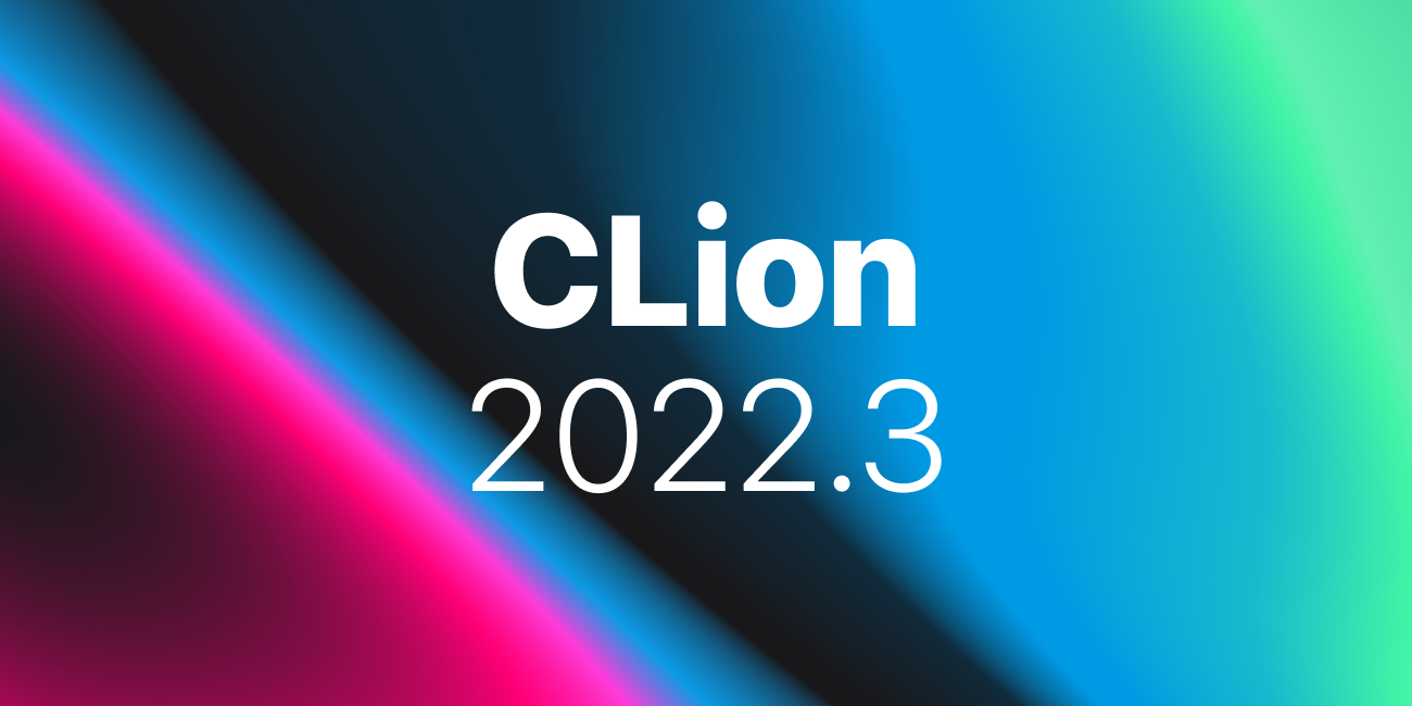 CLion 2022.3 is here! Enjoy a better user experience across the board!