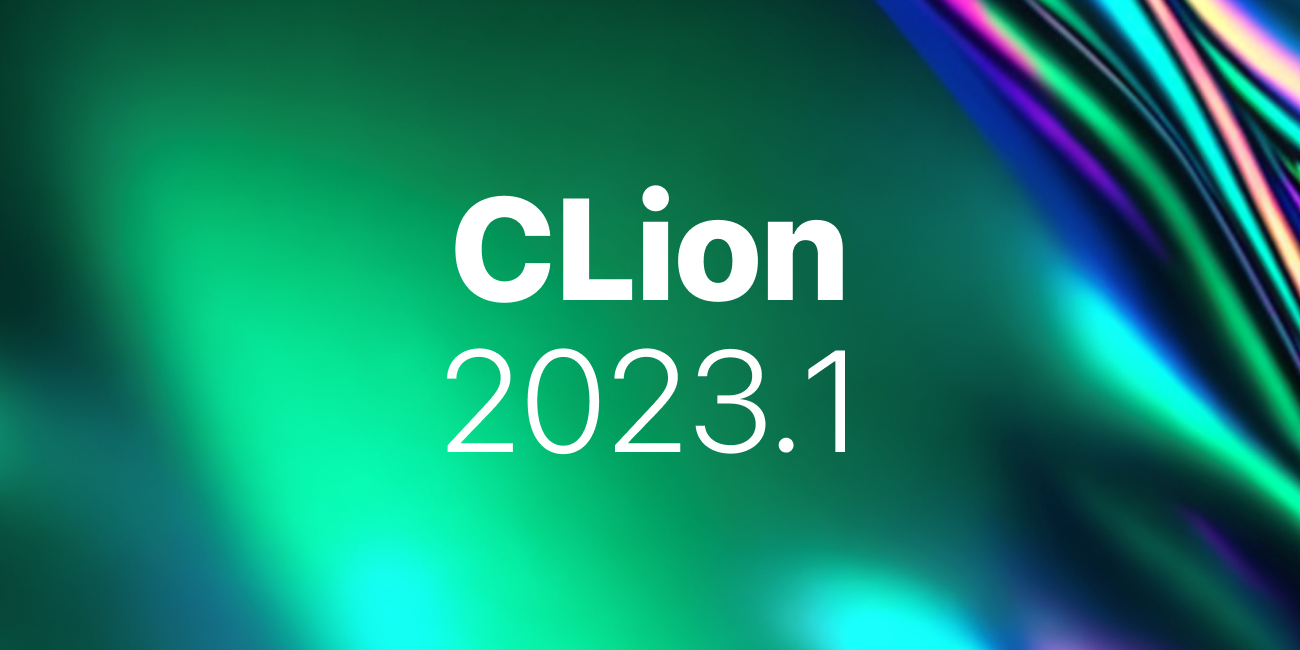 CLion 2023.1 takes your C++ toolset to the next level!