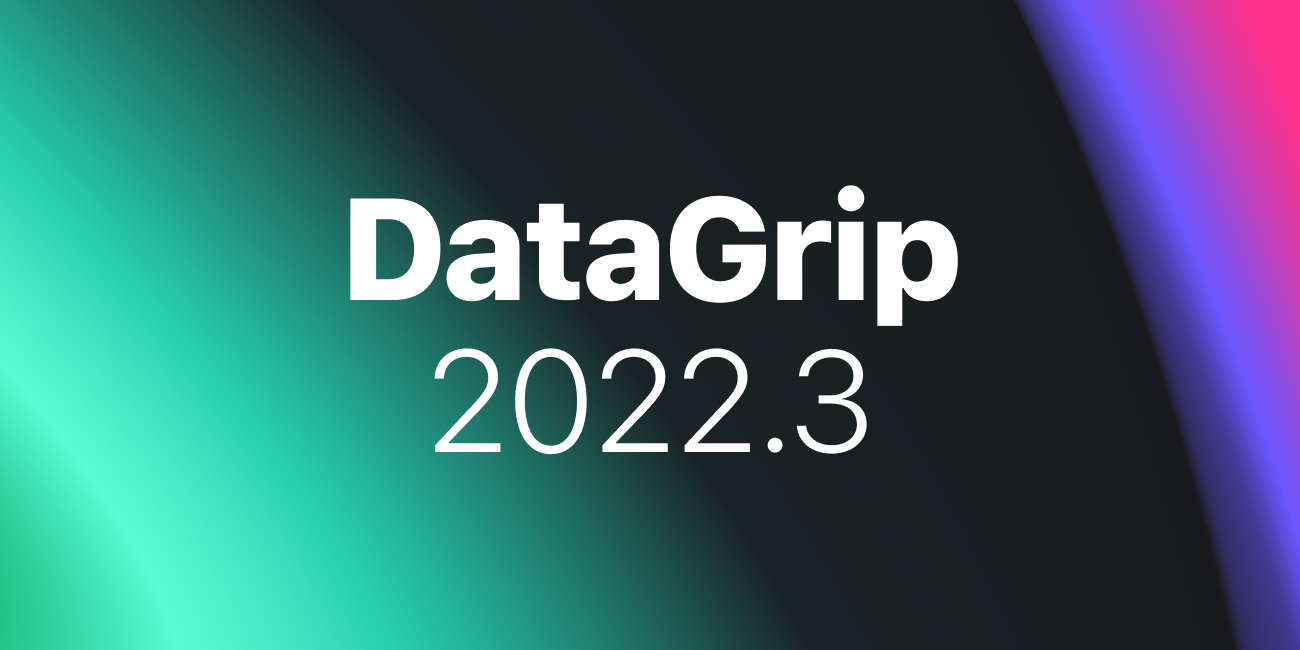 DataGrip 2022.3 现已发布！
