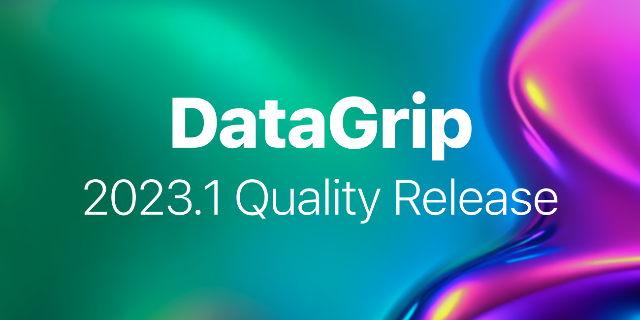 DataGrip 2023.1 has been released!