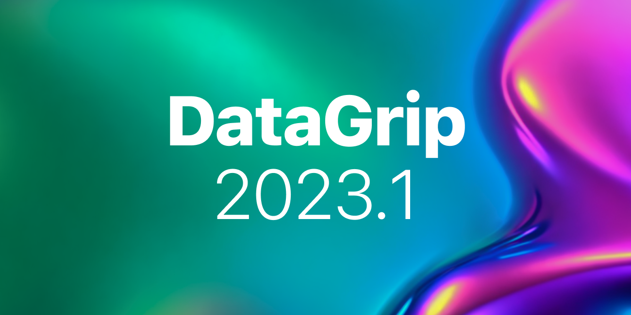 DataGrip 2023.1 现已发布！
